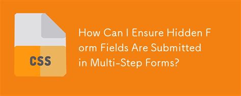How Can I Ensure Hidden Form Fields Are Submitted In Multi Step Forms Css Tutorial Phpcn