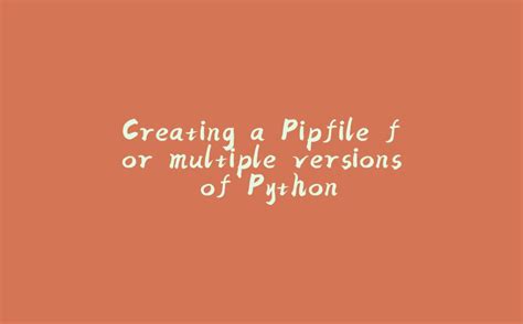 Creating A Pipfile For Multiple Versions Of Python 拾光赋