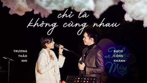 Ch L Kh Ng C Ng Nhau Tr Ng Th O Nhi Ft B Ch C Ng Khanh Live At M Y Lang Thang Youtube