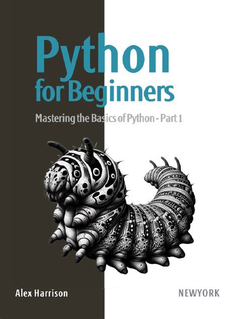 Python For Beginners Mastering The Basics Of Python Part 1 Alex Harrison Z Library Pdf