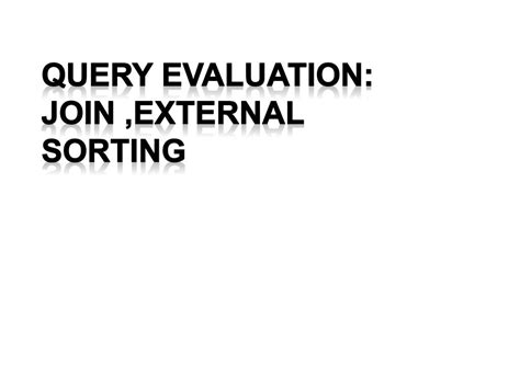 Ppt Query Evaluation Join External Sorting Powerpoint Presentation