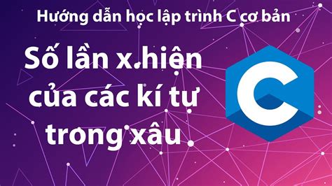 Bài Tập C Đếm Số Lần Xuất Hiện Của Các Kí Tự Trong Xâulastest Youtube