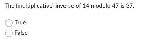 Solved The Multiplicative Inverse Of 14 Modulo 47 Is 37