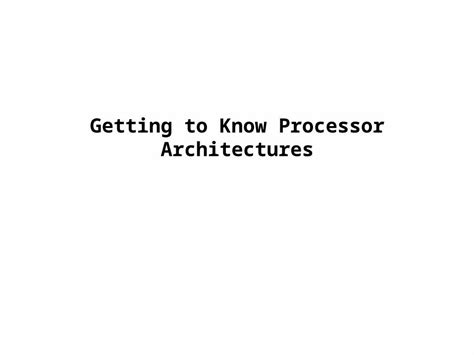 Pptx Getting To Know Processor Architectures Dokumen Tips