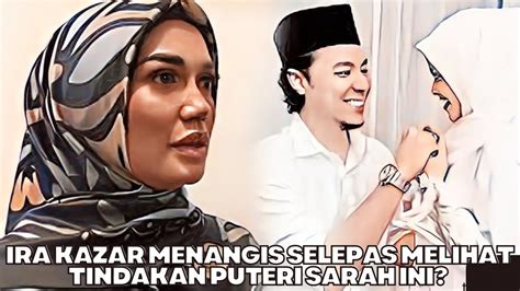 Ira Kazar Menangis Selepas Melihat Tindakan Puteri Sarah Ini!? - YouTube