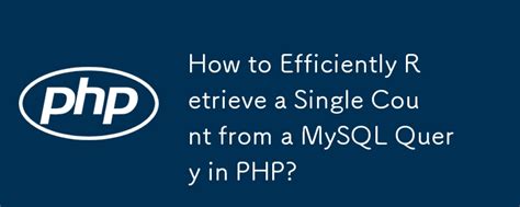 如何在 Php 中有效率地從 Mysql 查詢中檢索單一計數? Php教程 Php中文網 如何在 Php 中有效率地從 Mysql 查詢中檢索單一計數? Php教程 Php中文網