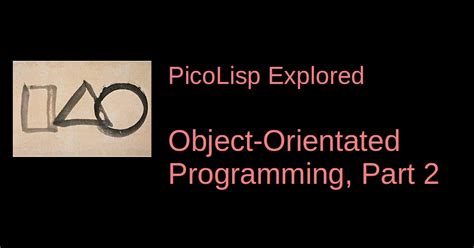 Picolisp Explored Object Oriented Programming Part 2