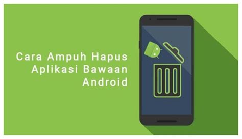 Cara Menghapus Aplikasi Bawaan Panduan Lengkap Dan Detail Id