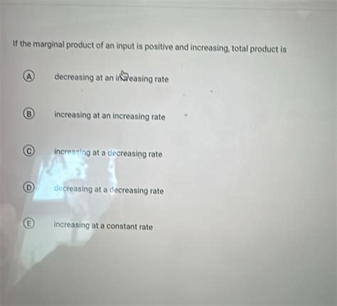Solved If The Marginal Product Of An Input Is Positive And Increasing