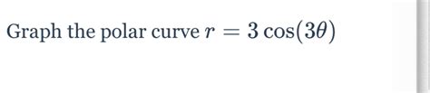 Graph The Polar Curve R3cos 3θ Calculus