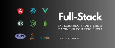 desenvolvimento full stack integrando front end e back end com