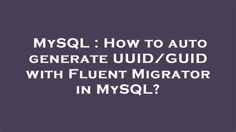Mysql How To Auto Generate Uuidguid With Fluent Migrator In Mysql