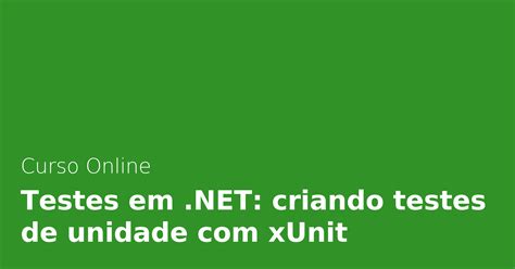 Testes Em Net Criando Testes De Unidade Com Xunit Alura Cursos Online