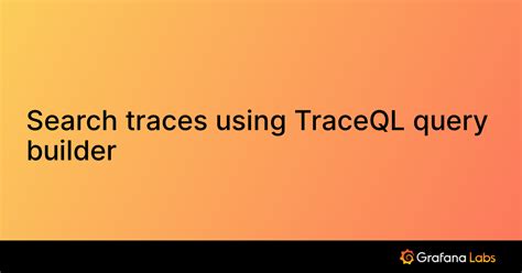 Search Traces Using Traceql Query Builder Grafana Documentation