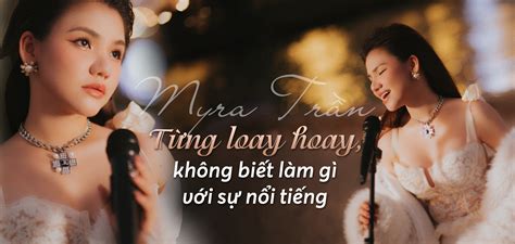 Myra Trần Từng loay hoay không biết làm gì với sự nổi tiếng