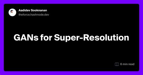 Gans For Super Resolution