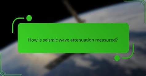 Seismic Wave Attenuation Causes Measurement And Consequences