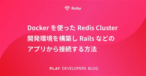docker を使った redis cluster 開発環境を構築し rails などのアプリから接続する方法 play