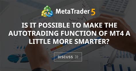 Is It Possible To Make The Autotrading Function Of Mt4 A Little More Smarter Swing Trades