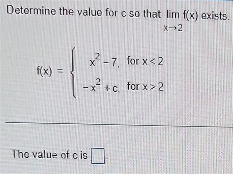 solved determine the value for c so that limx→2f x exists