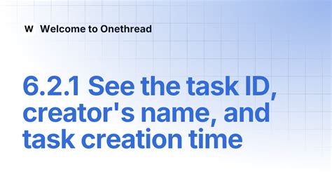 6 2 1 see the task id creator s name and task creation time welcome