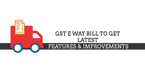 GST E Way Bill To Get Latest Features Improvements Th November