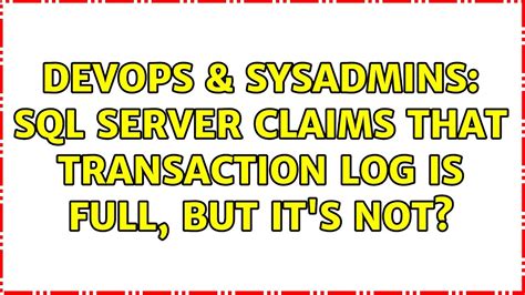 Devops And Sysadmins Sql Server Claims That Transaction Log Is Full But Its Not 3 Solutions