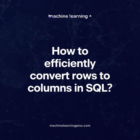 How To Efficiently Convert Rows To Columns In SQL Machine Learning Plus