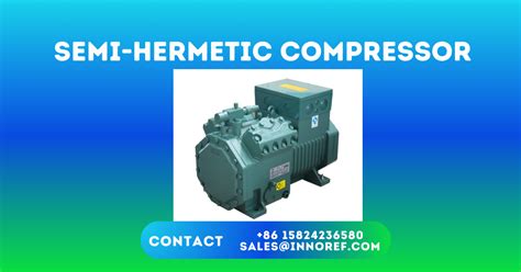 What Are The Differences Between Semi Hermetic Compressor Vs Hermetic Compressor Innoref