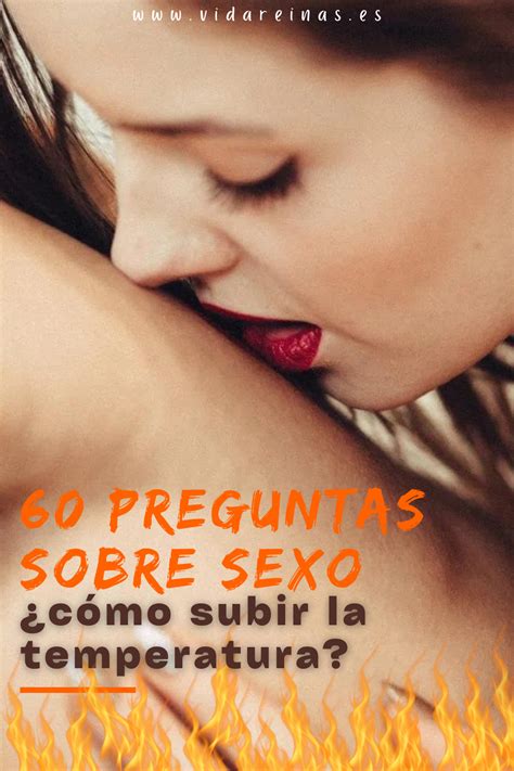 preguntas sobre sexo cómo subir la temperatura Vida Reinas