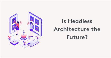 Is Headless Architecture The Future Of Cms And Ecommerce Core Dna