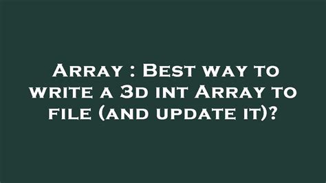 Array Best Way To Write A 3d Int Array To File And Update It Youtube