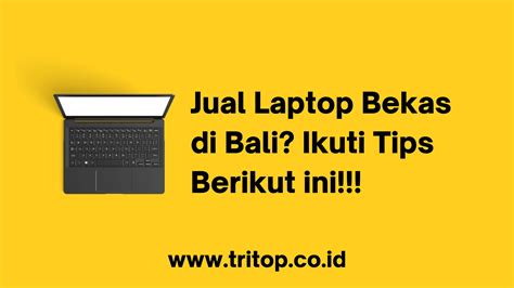 Jual Laptop Bekas Di Bali Ikuti Tips Berikut Ini Tritop