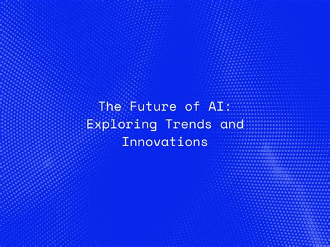 the future of ai exploring trends and innovations