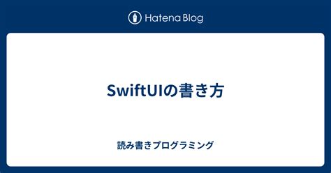 Swiftuiの書き方 読み書きプログラミング