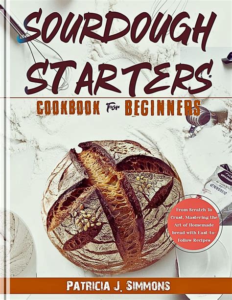 Sourdough Starters Cookbook For Beginners 2025 Full Color Sourdough Starters Cookbook For Beginners 2025 Full Color