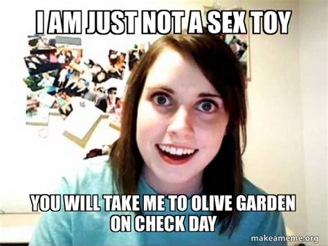 I Am Just Not A Sex Toy You Will Take Me To Olive Garden On Check Day