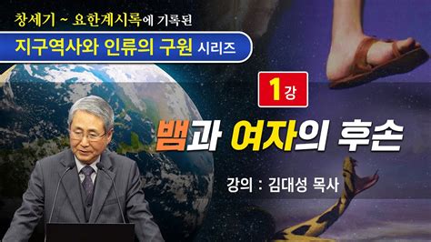 지구역사와 인류의 구원 시리즈 1강 뱀과 여자의 후손 김대성 목사 Youtube