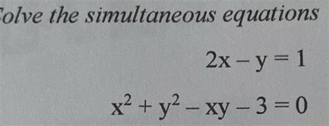 Solved Solve The Simultaneous Equations 2x Y 1 X 2 Y 2 Xy 3 0 [math]