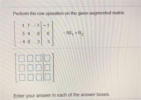 solved perform the row operation on the given augmented