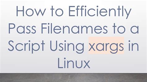 How To Efficiently Pass Filenames To A Script Using Xargs In Linux Youtube