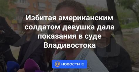 Избитая американским солдатом девушка дала показания в суде Владивостока Новости Mail