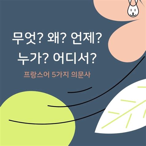 프랑스어 5가지 의문사 ‘무엇 왜 언제 누가 어디서 프렌치톡 네이버 블로그