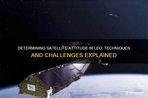 Determining Satellite Attitude In Leo Techniques And Challenges Explained Shunspirit
