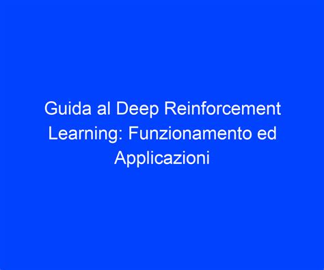 Guida Al Deep Reinforcement Learning Funzionamento Ed Applicazioni