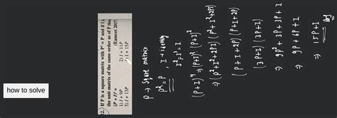 If P Is A Square Matrix With P 2 P And If I Is The Unit Matrix Of The S