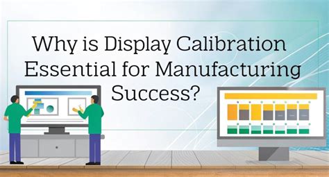 Why Is Display Calibration Essential For Manufacturing Success