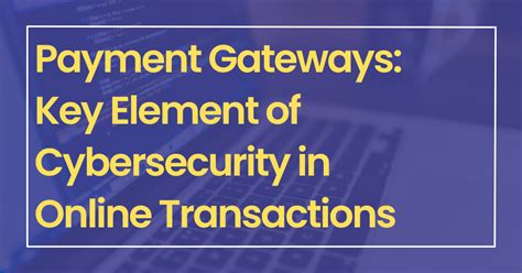 Payment Gateways Key To Cybersecurity In Online Transactions