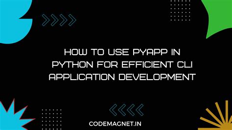 How To Use Pyapp In Python For Efficient Cli App Development