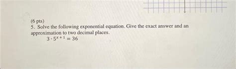 Solved 6 Pts 5 Solve The Following Exponential Equation Chegg Com